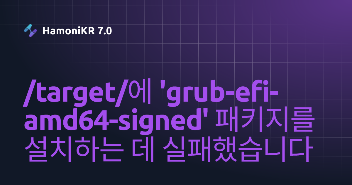 /target/에 'grub-efi-amd64-signed' 패키지를 설치하는 데 실패했습니다 | HamoniKR 7.0