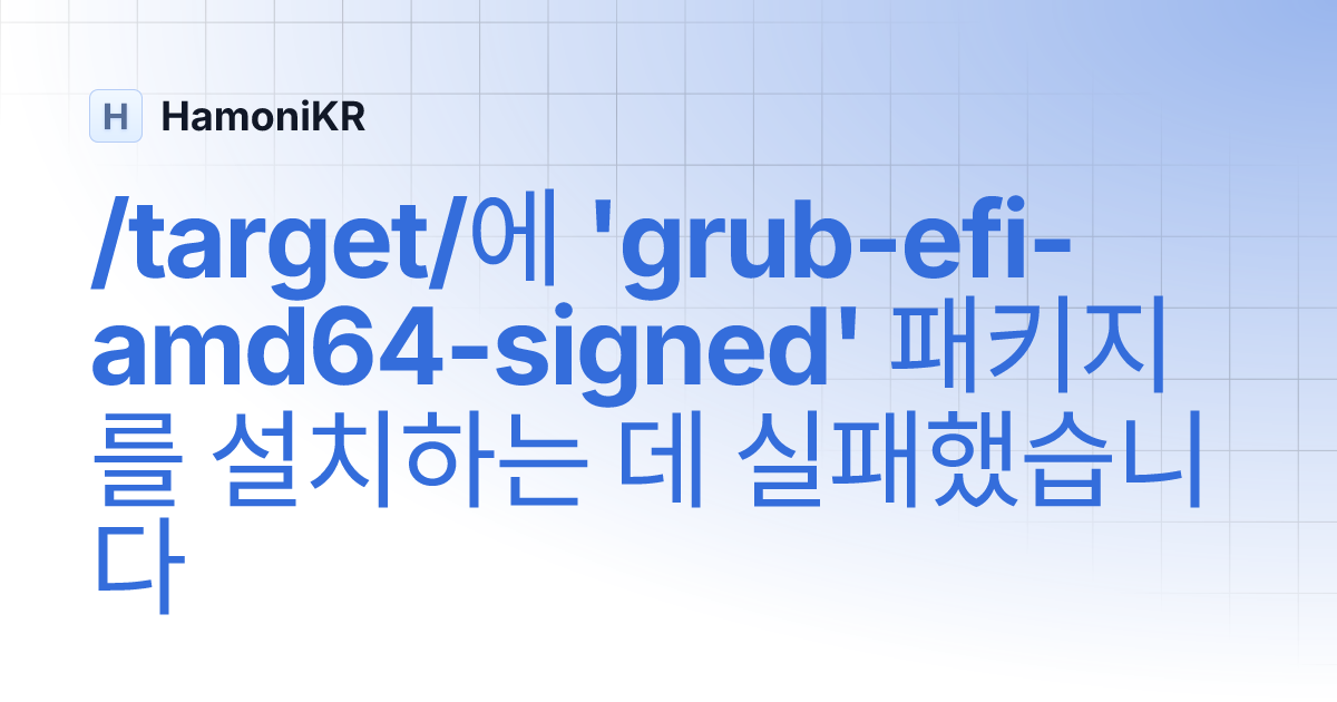 /target/에 'grub-efi-amd64-signed' 패키지를 설치하는 데 실패했습니다 | HamoniKR