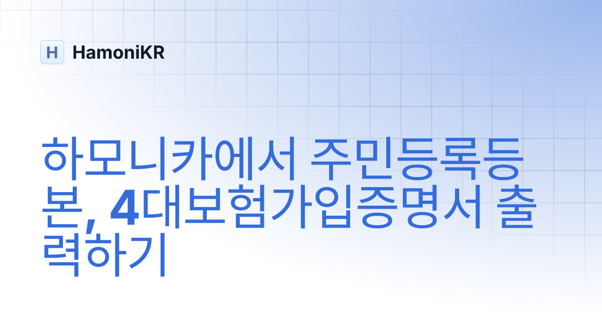 하모니카에서 주민등록등본, 4대보험가입증명서 출력하기 | HamoniKR